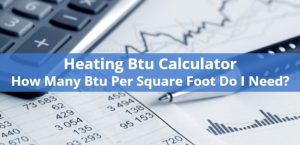 Heating Btu Calculator – How Many Btu Per Square Foot Do I Need?