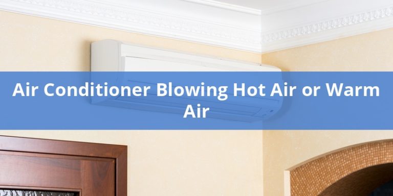 Air Conditioner Blowing Hot Air Or Warm Air: Causes & Solutions 2025 ...