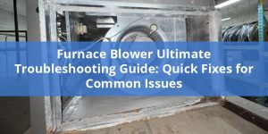 Furnace Blower Ultimate Troubleshooting Guide: Quick Fixes for Common Issues - PICKHVAC